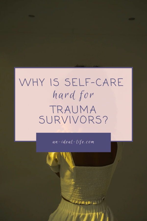 Why Is Self-Care Hard for Trauma Survivors - An Ideal Life